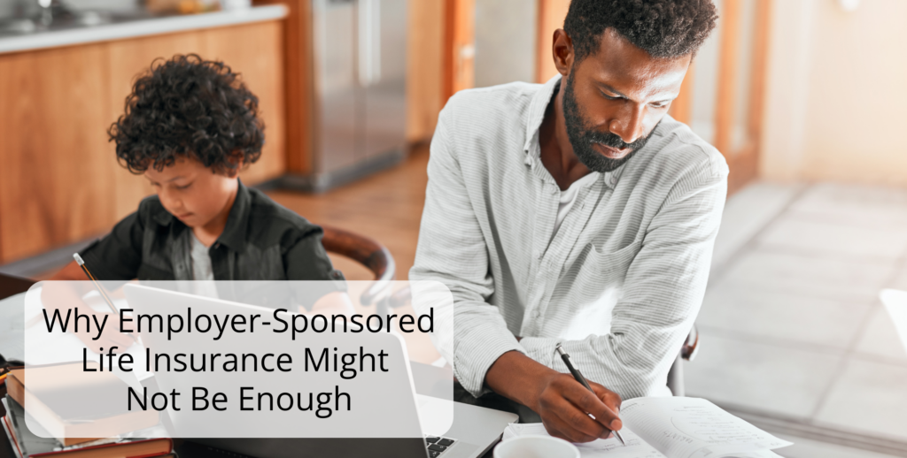 Why Employer-Sponsored Life Insurance Might Not Be Enough ...